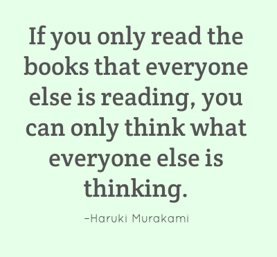 If you only read the books that everyone else is reading, you can only ...